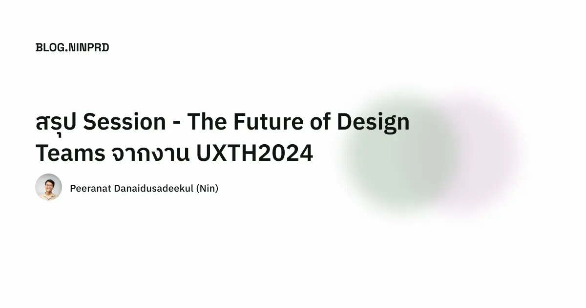 สรุป Session - The Future of Design Teams จากงาน UXTH2024 | blog.ninprd